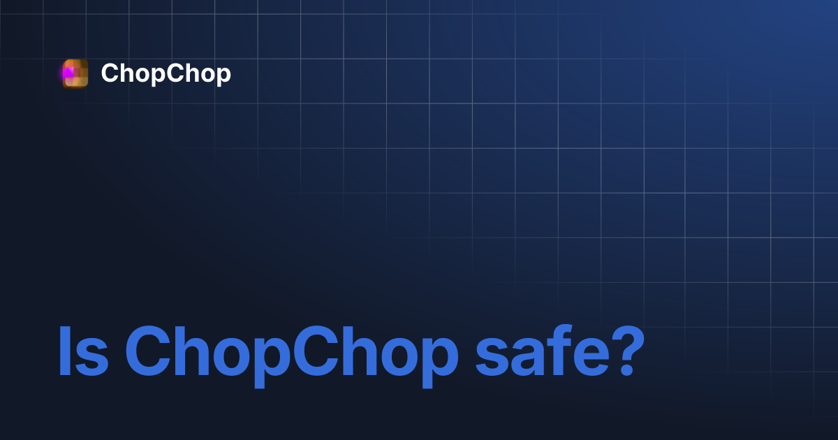 Is ChopChop safe? | ChopChop